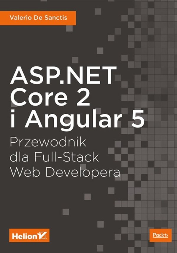 Aspnet Core 2 I Angular 5 Przewodnik Dla Full Stack Web Developera Valerio Sanctis Książka
